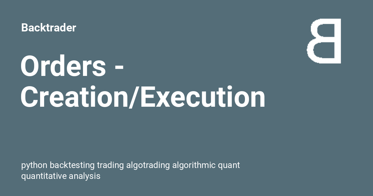 Orders - Creation/Execution - Backtrader